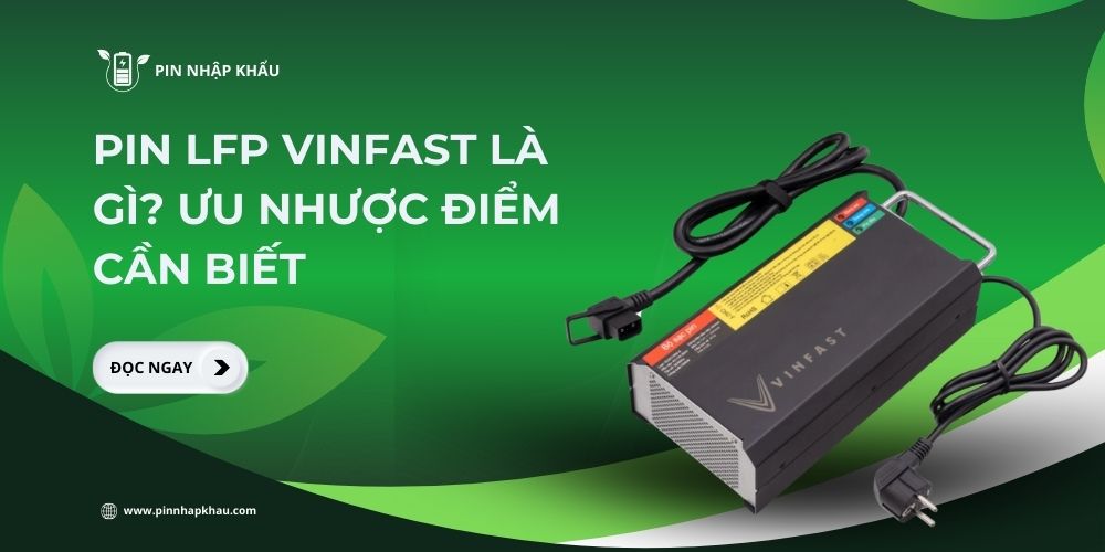 Pin LFP VinFast là gì? Ưu nhược điểm cần biết - Pin Nhập Khẩu